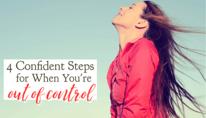 4 Confident Steps For When You're Out of Control - A Little R & R