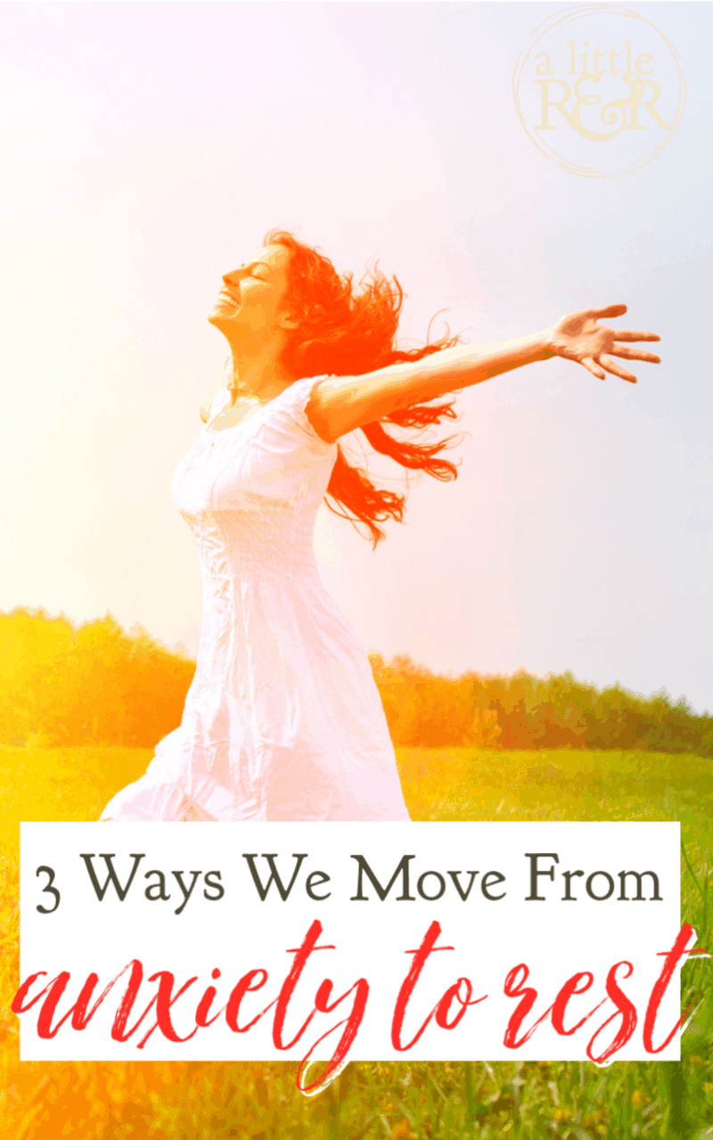 3 Ways We Move From Anxiety to Rest - A Little R & R