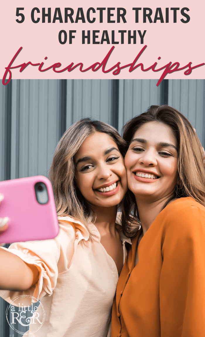 5 Character Traits of Healthy Friendships - A Little R & R