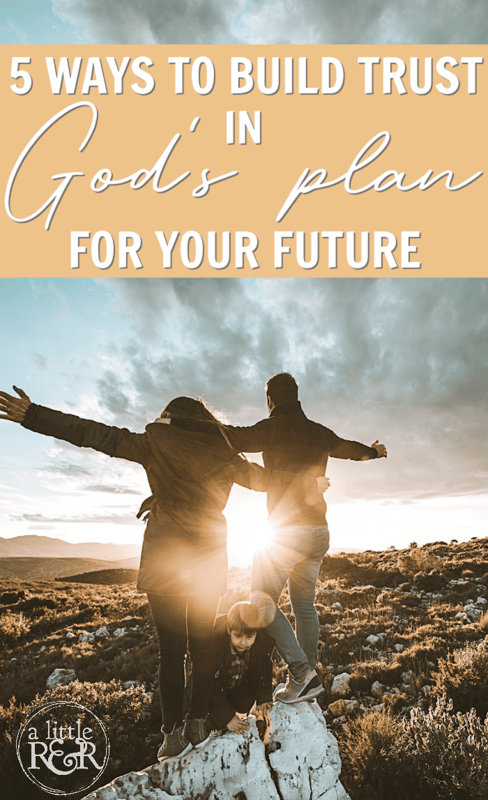 5 Ways to Build Trust in God's Plan for Your Future - A Little R & R
